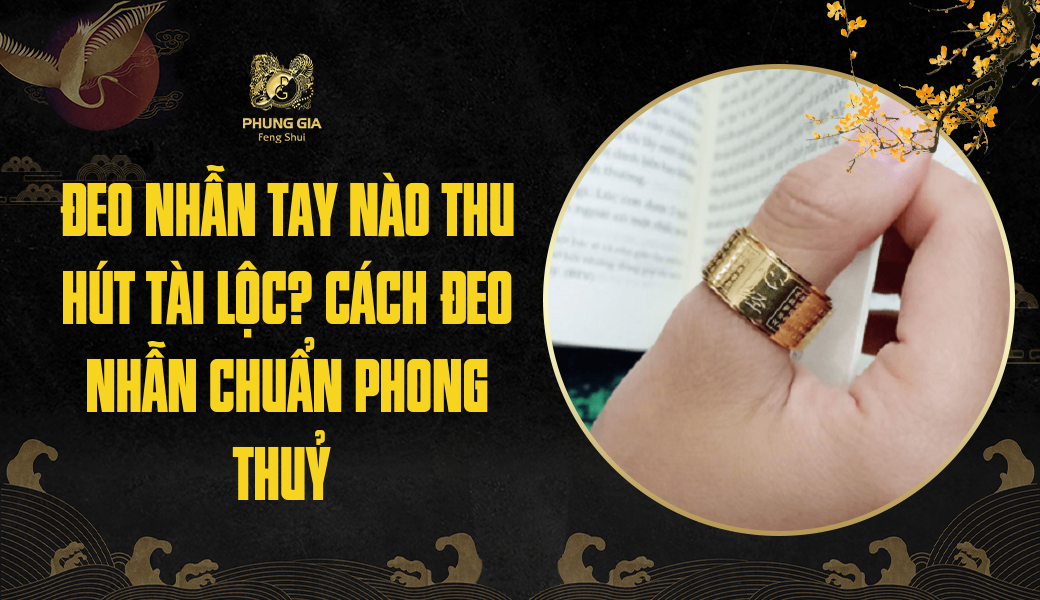 Đeo nhẫn tay nào thu hút tài lộc? Cách đeo nhẫn chuẩn phong thuỷ